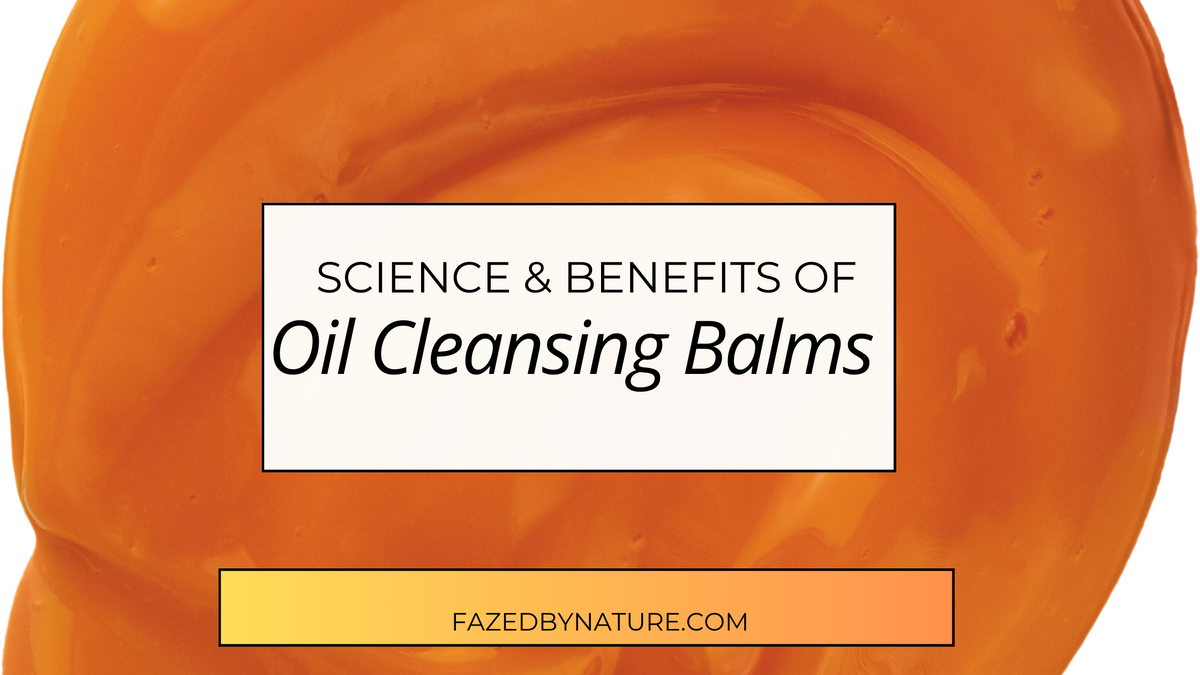 The Science and Benefits of Oil Cleansing Balms – Fazed by Nature